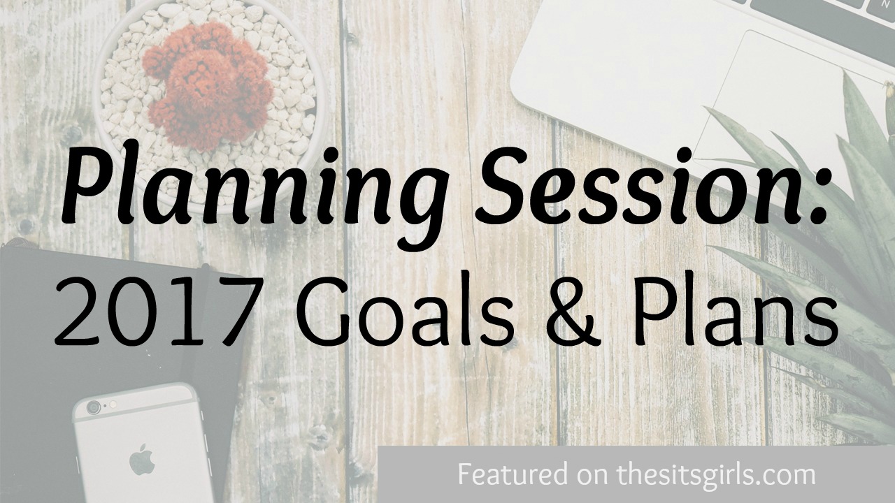 Planning Session: 2017 Goals & Plans | The SITS Girls