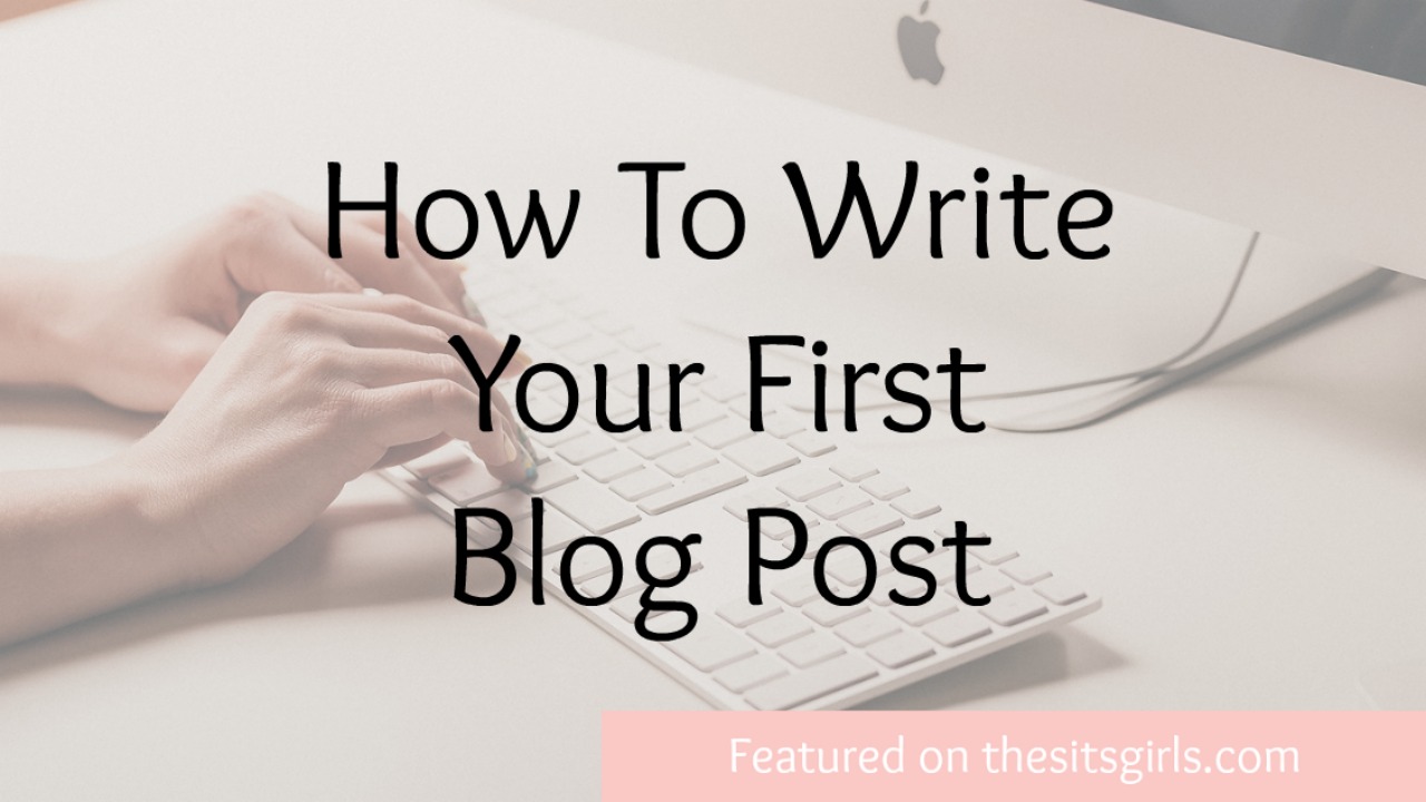 How To Write Your First Blog Post The Sits Girls
